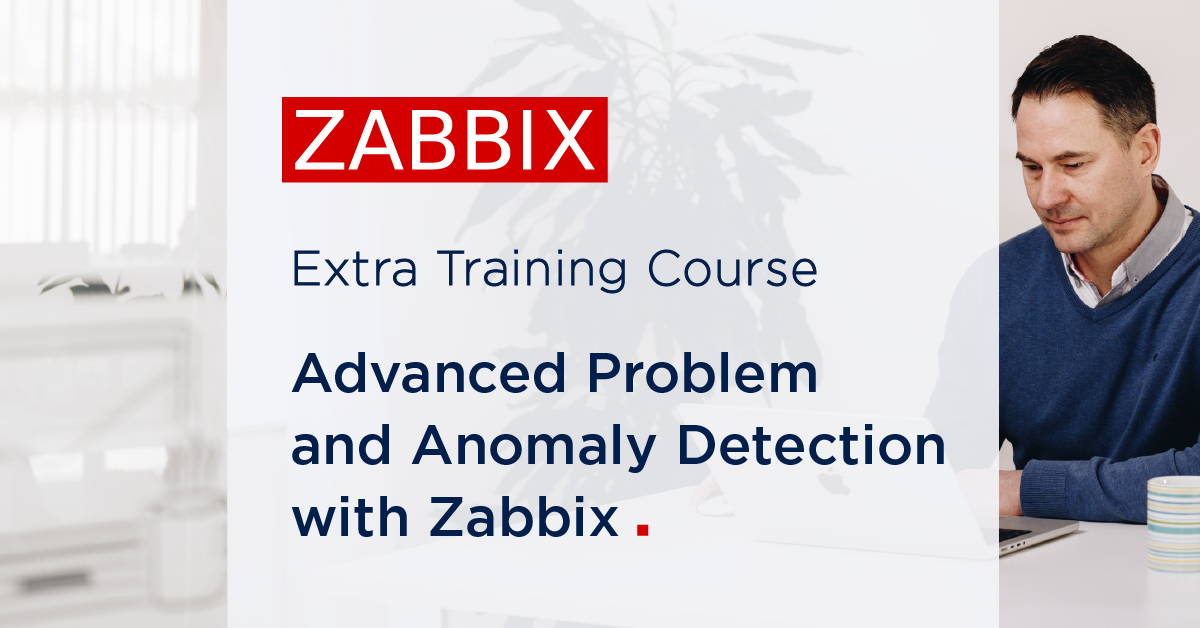 Advanced Problem and Anomaly Detection with Zabbix Advanced Problem and Anomaly Detection with Zabbix